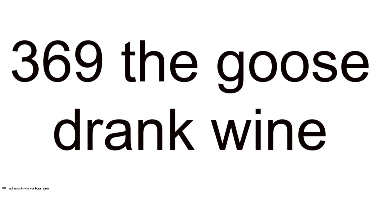369 The Goose Drank Wine