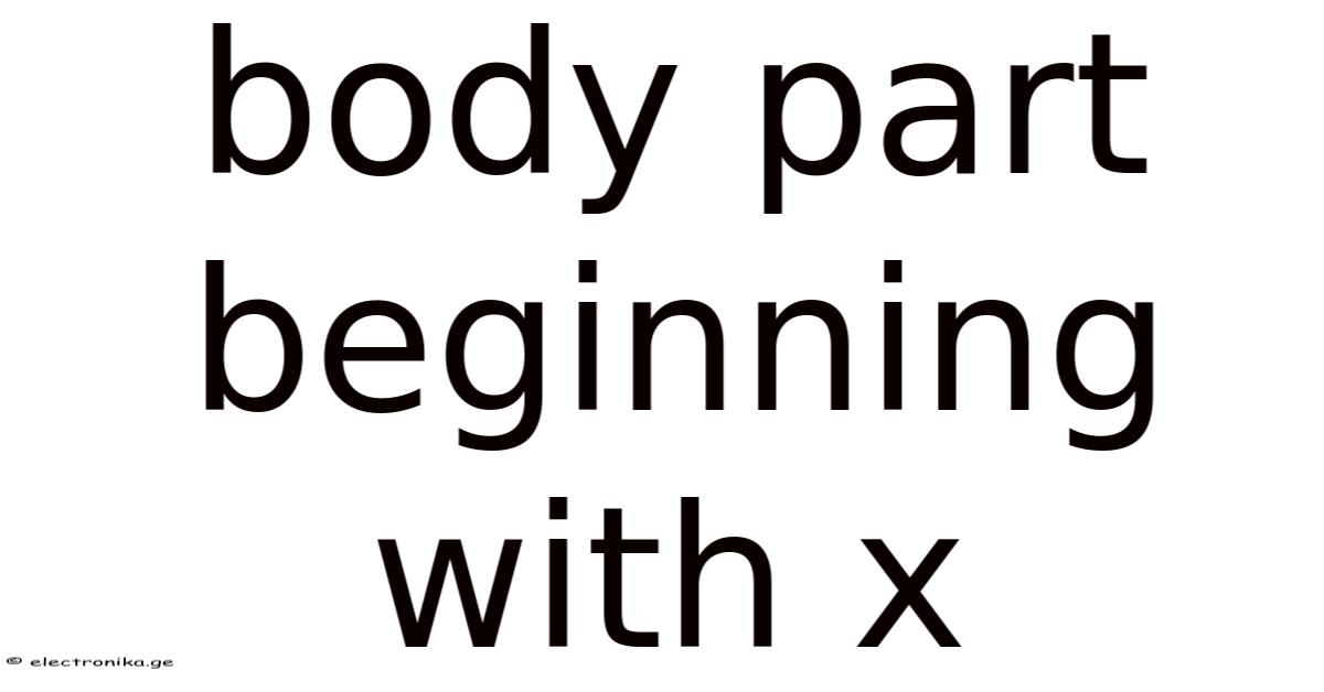 Body Part Beginning With X